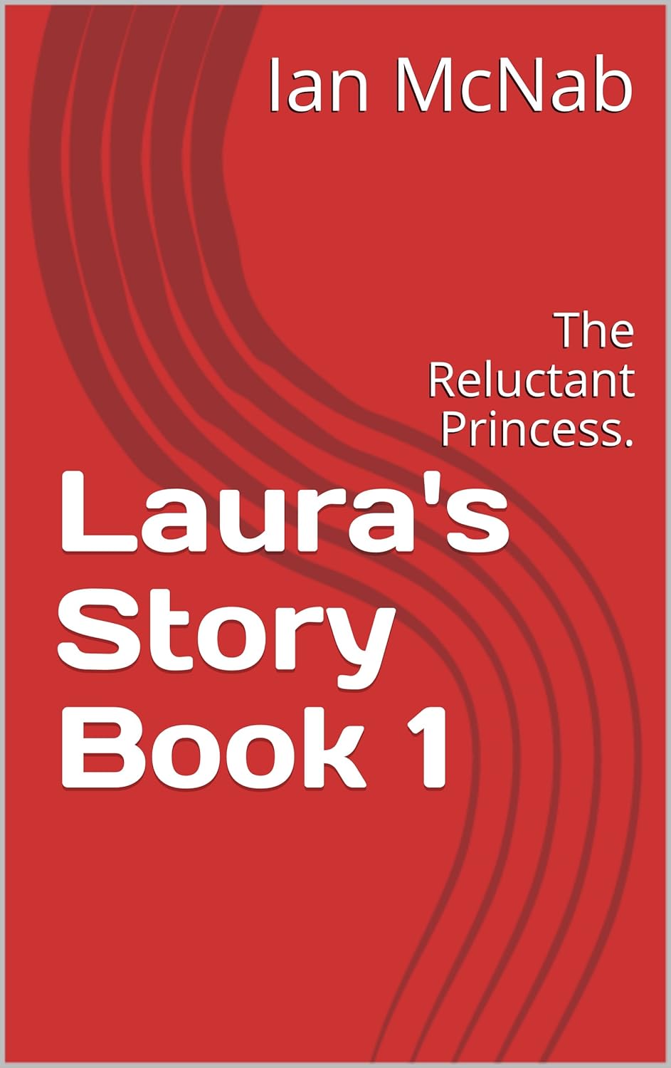 Laura's Story Book 1: The Reluctant Princess. eBook : McNab, Ian ...