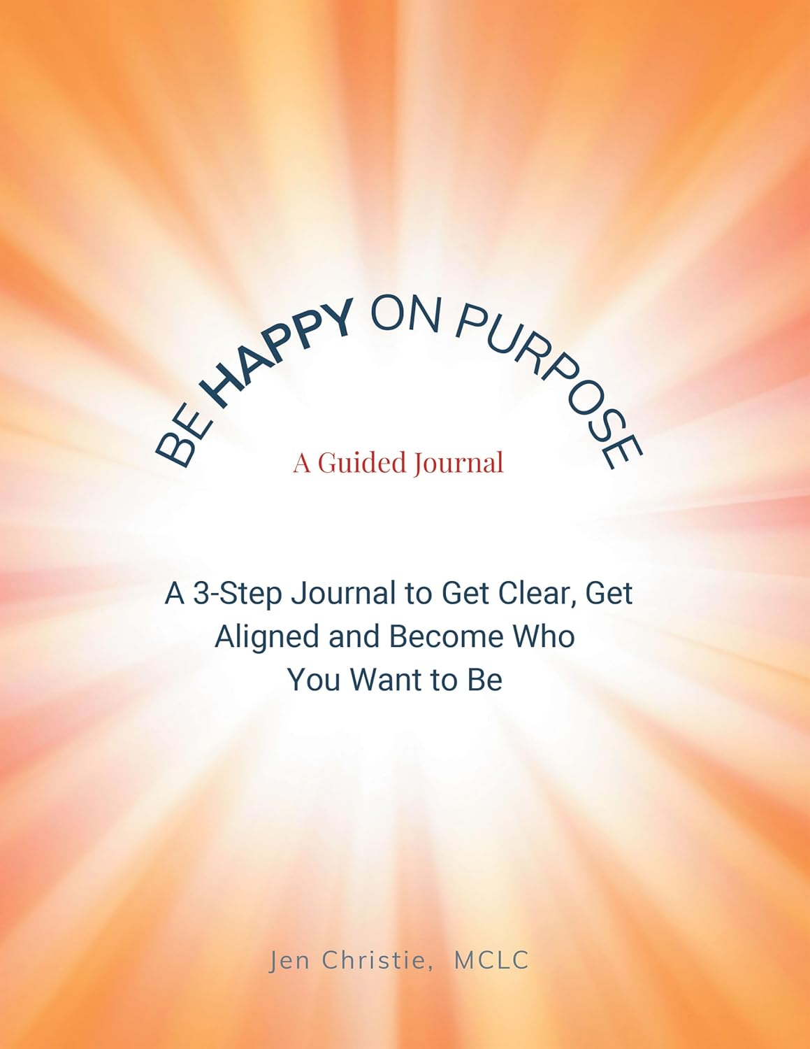 Be Happy On Purpose: A GUIDED JOURNAL eBook : Christie MCLC, Jen ...