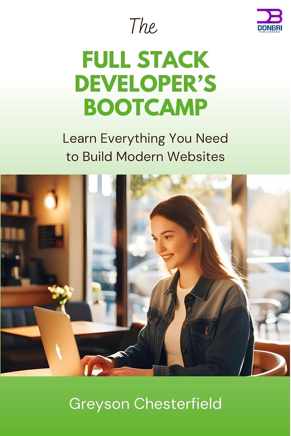 The Full Stack Developer’s Bootcamp: Learn Everything You Need to Build ...