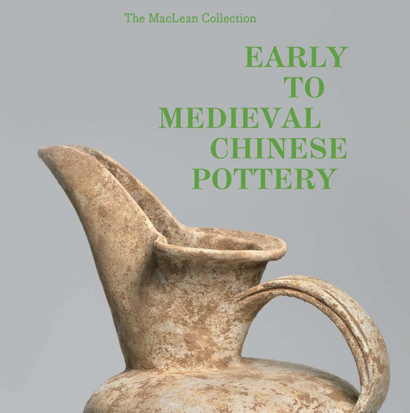 Early to Medieval Chinese Pottery: The Maclean Collection: Pegg, Dr ...