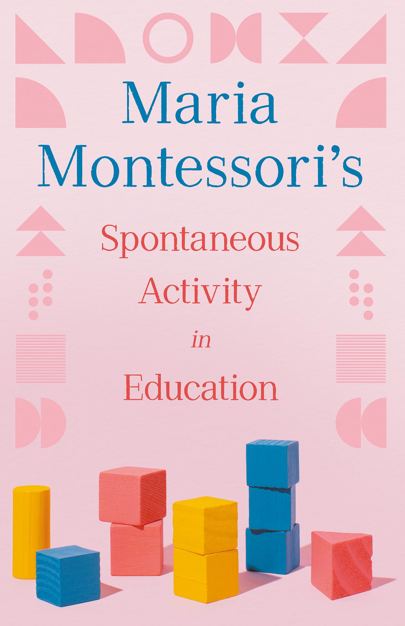 Maria Montessori's Spontaneous Activity in Education: Montessori, Maria ...