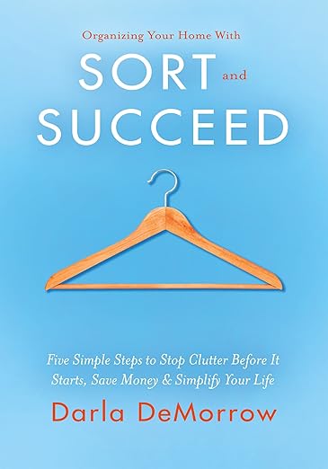 Organizing Your Home with SORT and SUCCEED: Five simple steps to stop ...