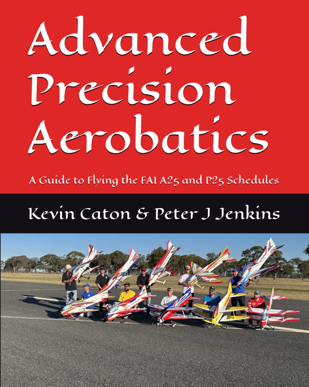 Advanced Precision Aerobatics: A Guide to Flying the FAI A25 and P25 ...