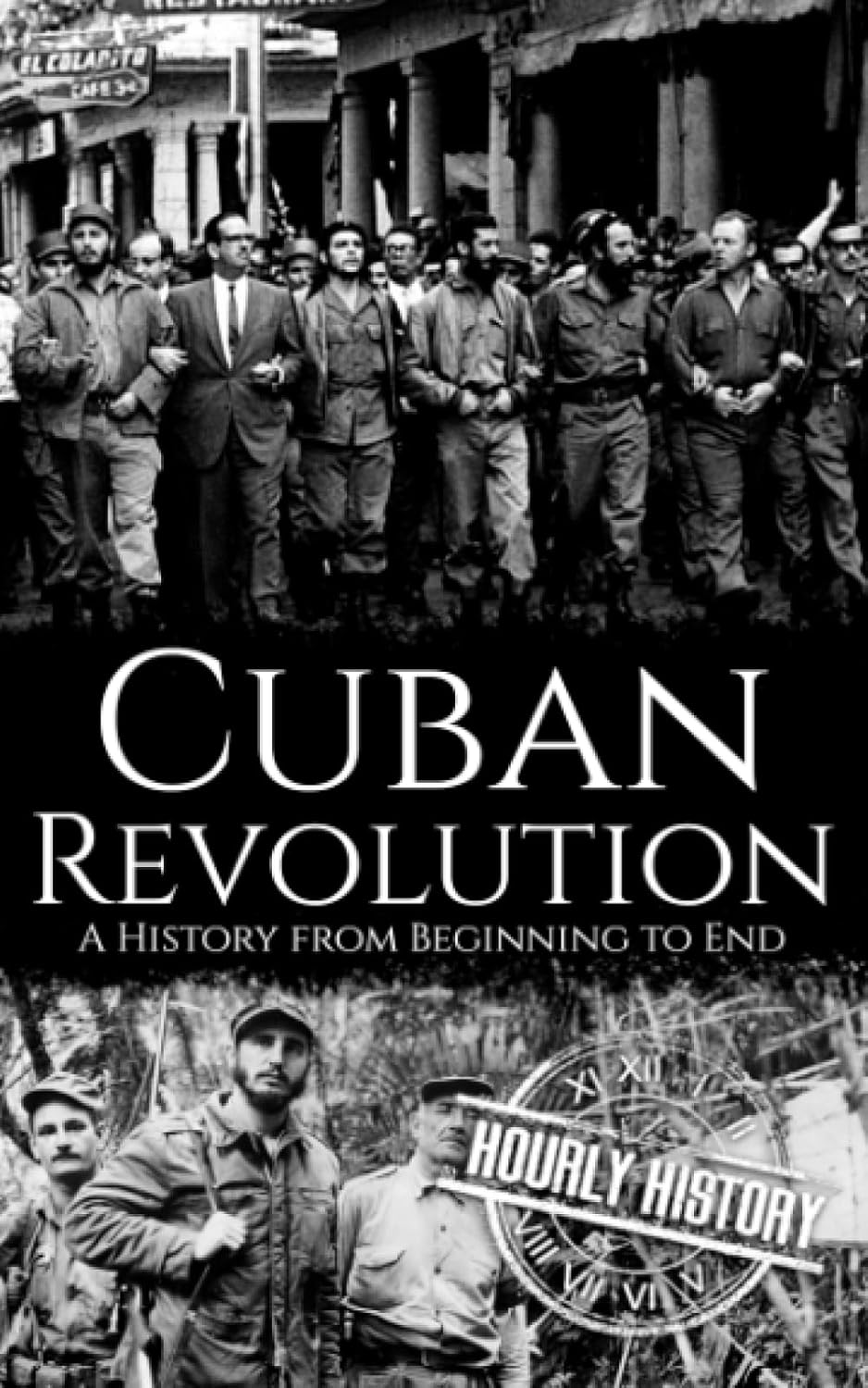 Cuban Revolution: A History from Beginning to End: History, Hourly ...