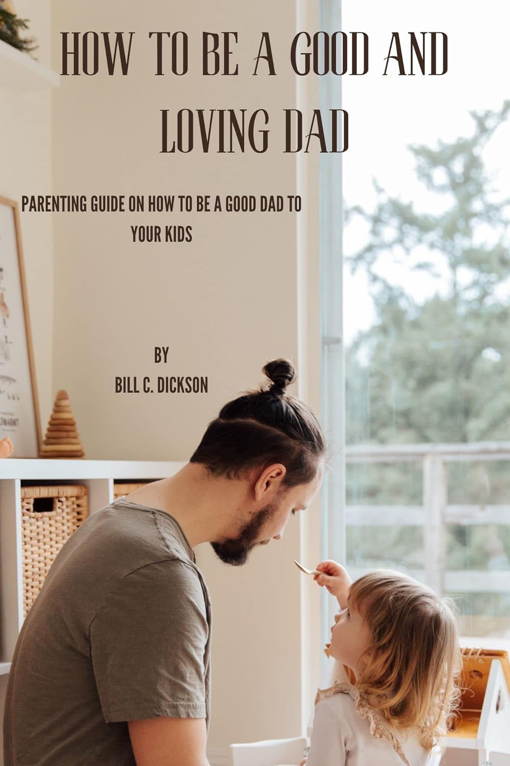 Amazon.com: HOW TO BE A GOOD AND LOVING DAD.: PARENTING GUIDE ON HOW TO ...
