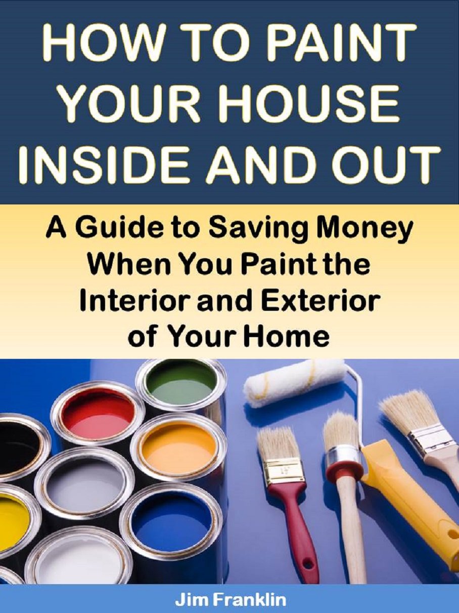 Amazon.com: How to Paint Your House Inside and Out: A Guide to Saving ...