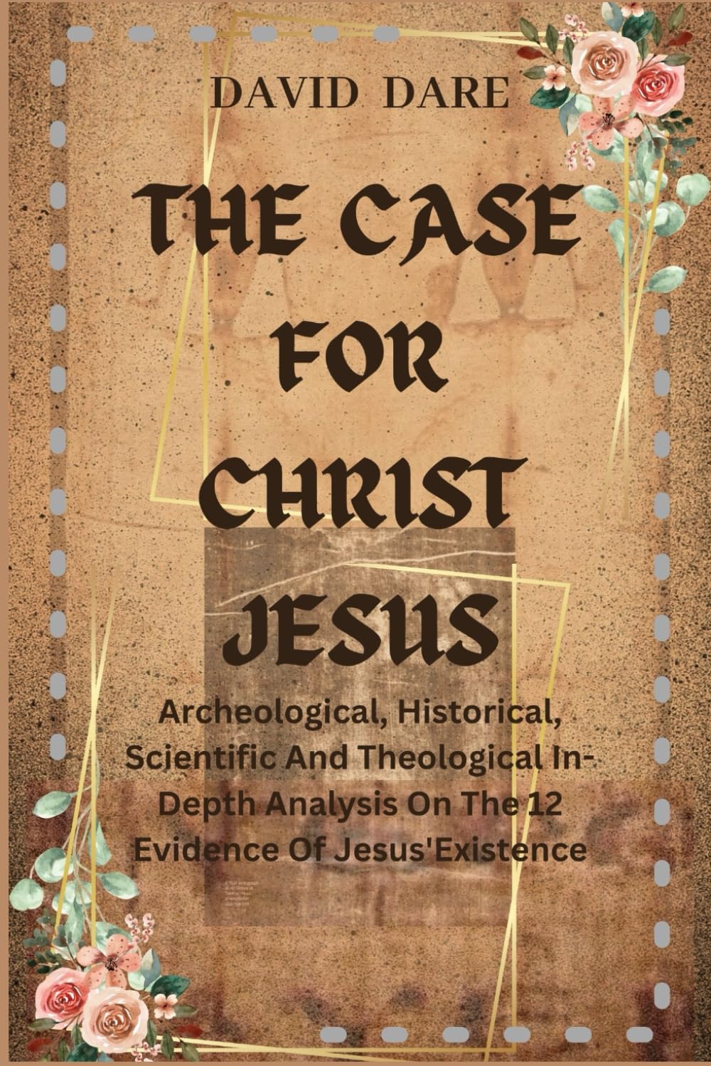 THE CASE FOR CHRIST JESUS: The Archeological, Historical, Scientific ...