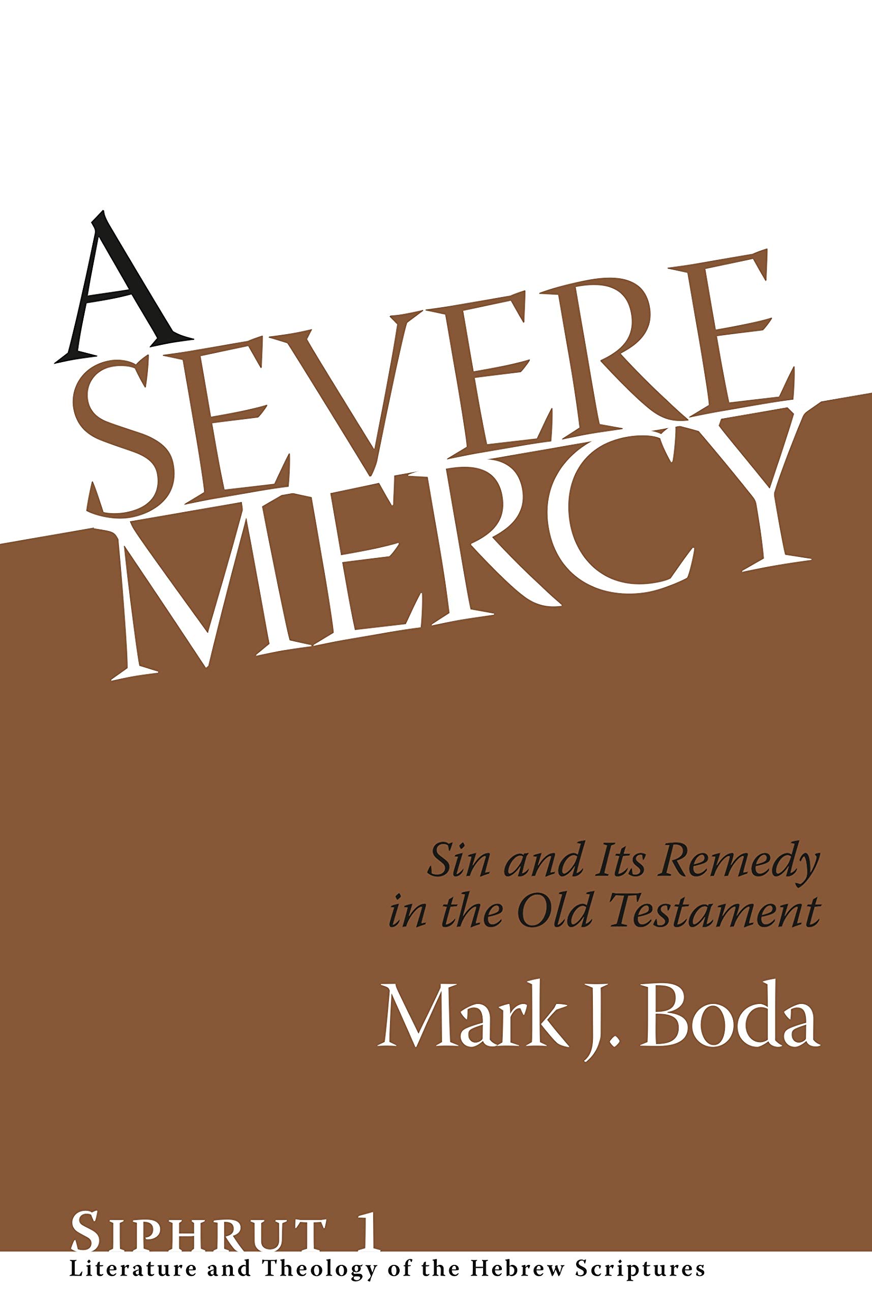 A Severe Mercy: Sin and Its Remedy in the Old Testament: Boda, Mark J ...