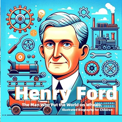 Henry Ford: Illustrated Biography for Children: The Man Who Put the ...