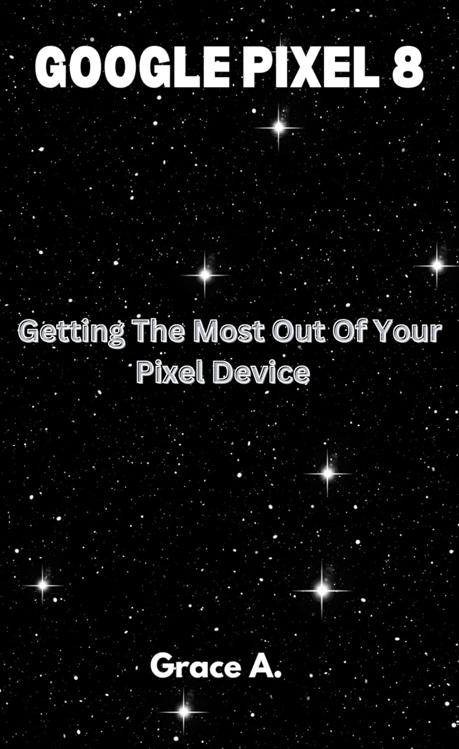 GOOGLE PIXEL 8: A guide to getting the most out of the pixel device ...