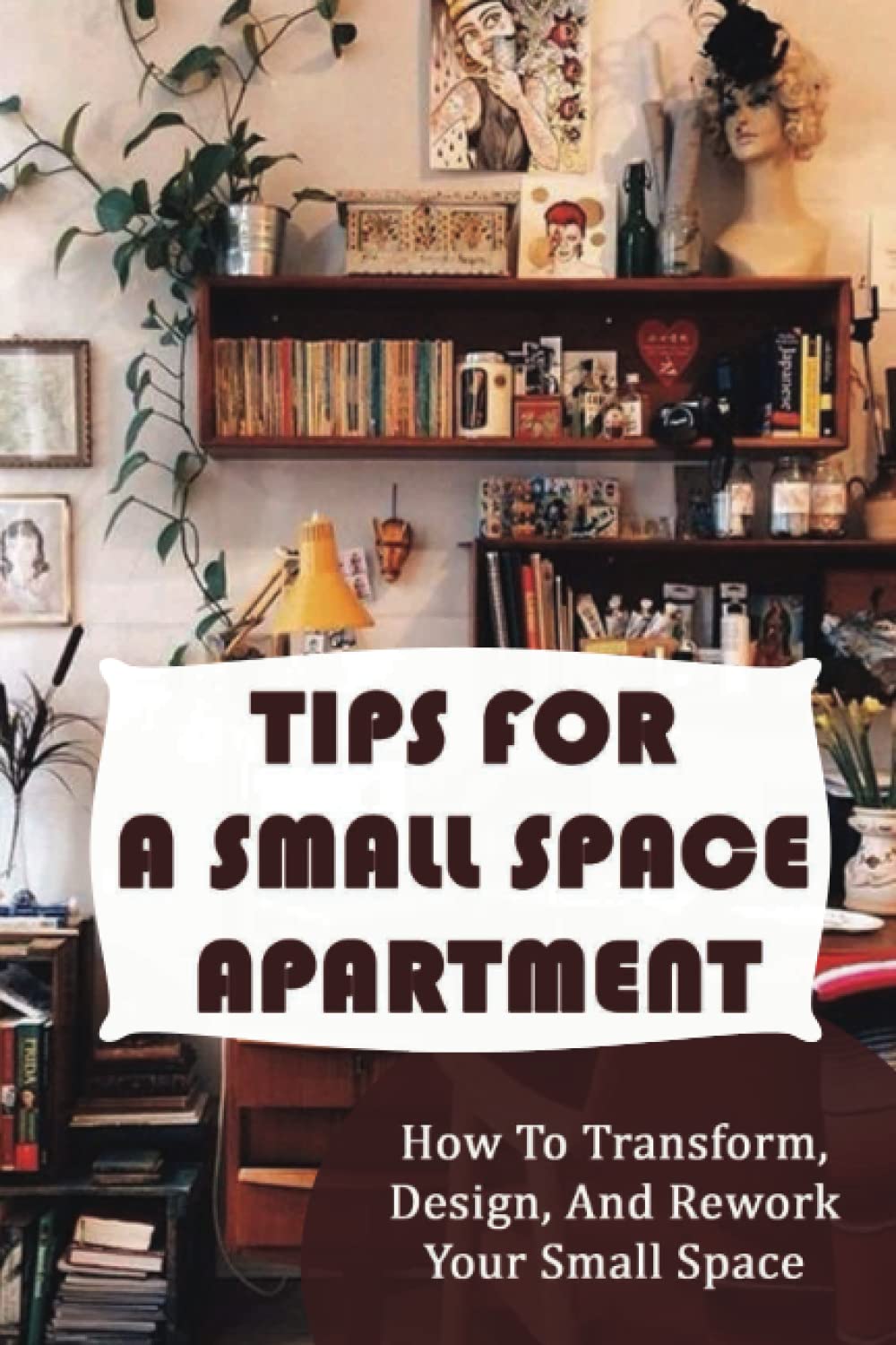 Buy Tips For A Small Space Apartment: How To Transform, Design, And ...