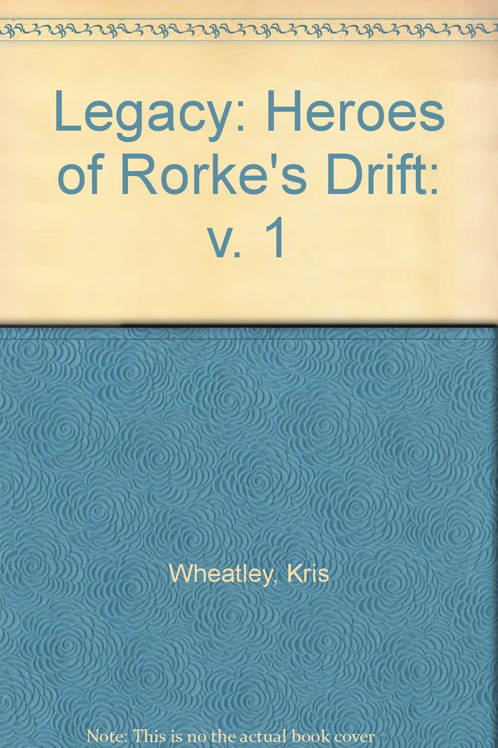 Legacy: Heroes of Rorke's Drift: v. 1: Kris Wheatley: 9780954244170 ...