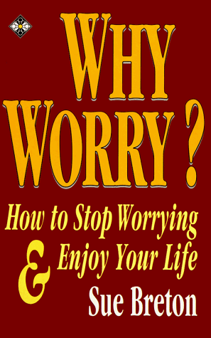 Why Worry?: How to Stop Worrying and Enjoy Your Life: Breton, Sue ...