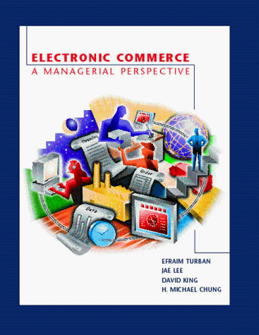 Electronic Commerce: A Managerial Perspective: Turban, Efraim, H. Michael Chung, Jae Kyu Lee ...