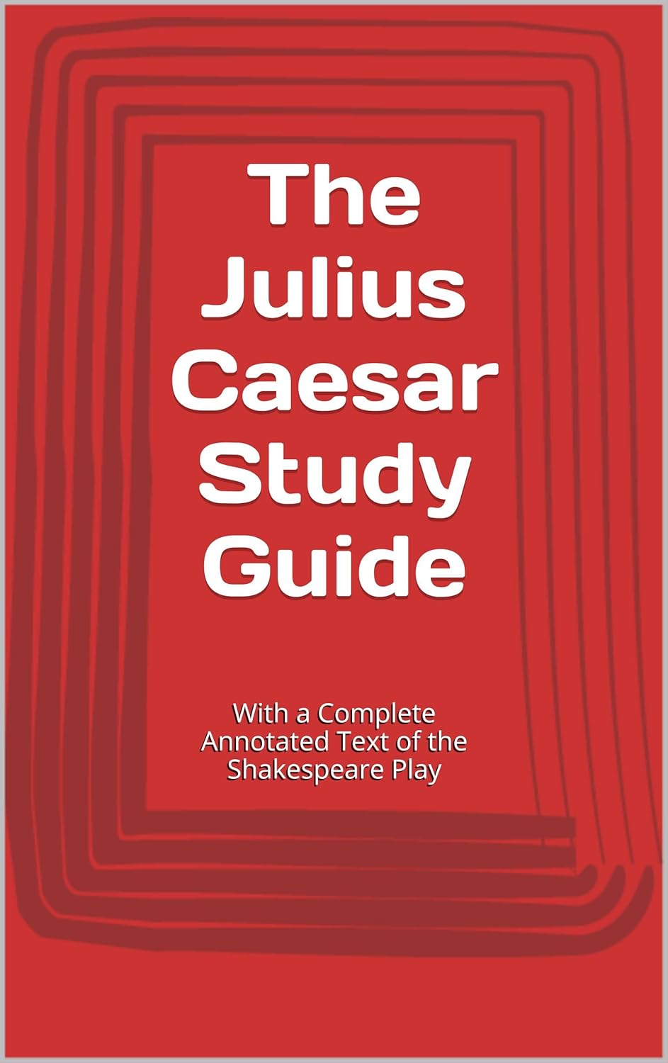 The Julius Caesar Study Guide: With a Complete Annotated Text of the ...