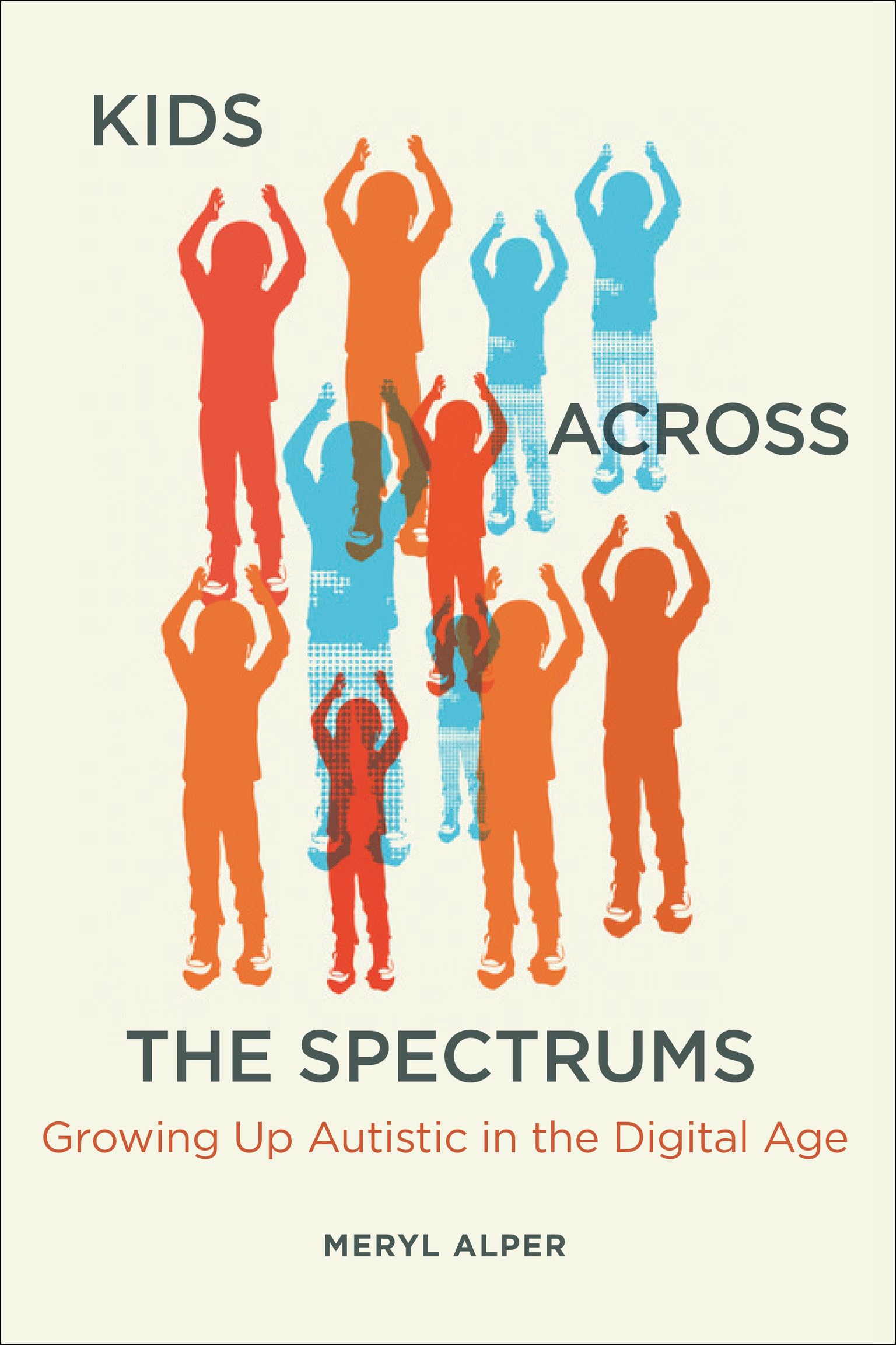 Kids Across the Spectrums: Growing Up Autistic in the Digital Age ...