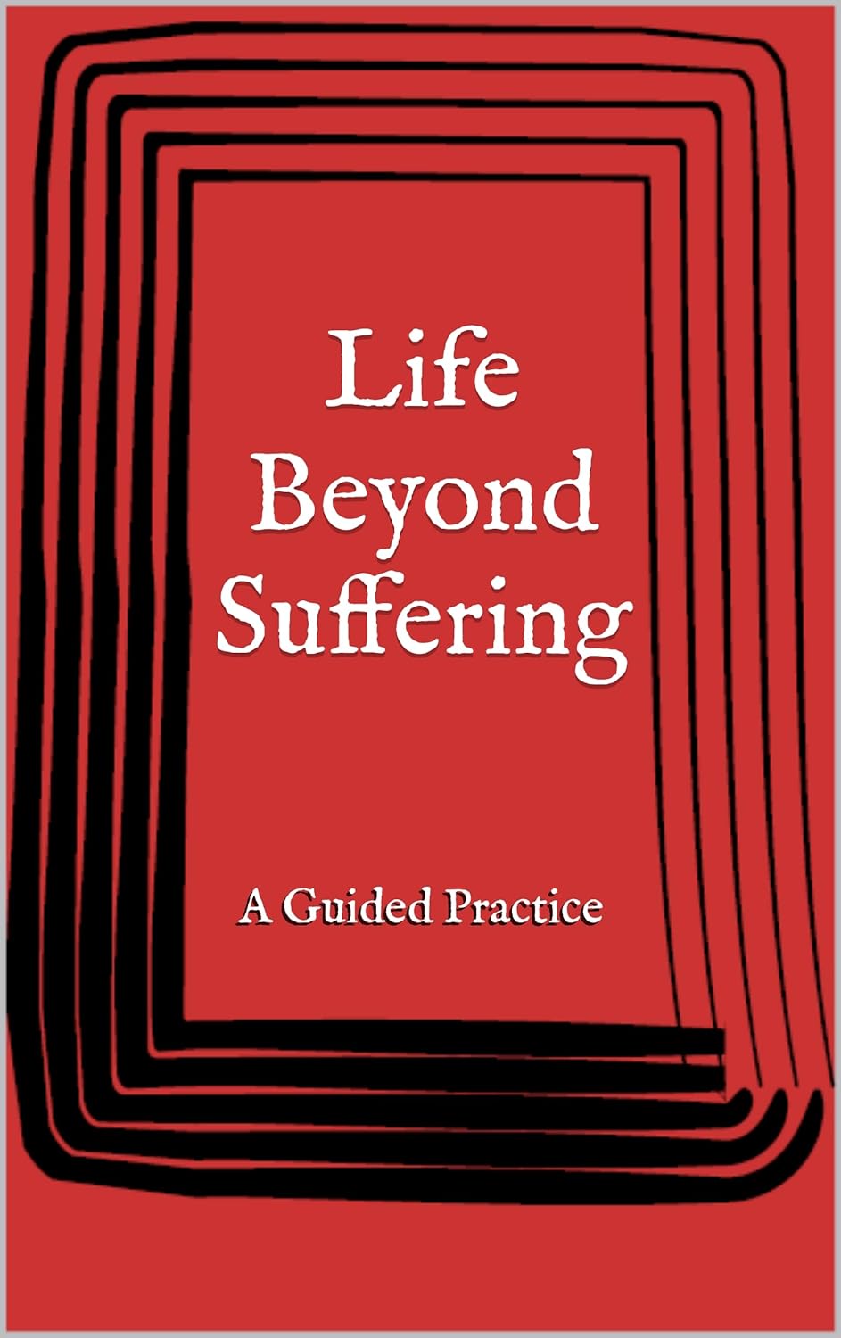 Life Beyond Suffering: A Guided Practice - Kindle edition by MB, Kinzer ...
