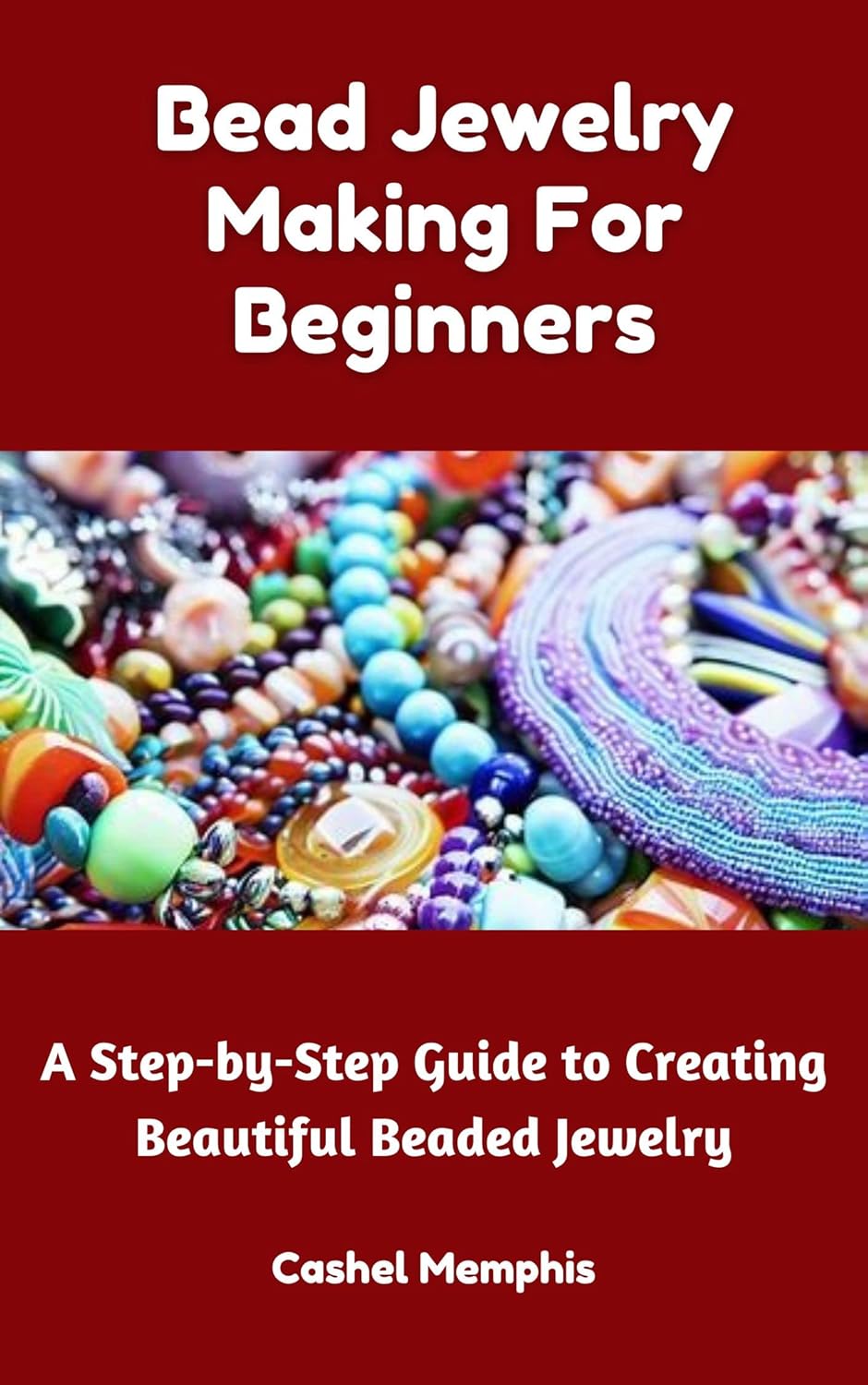 Bead Jewelry Making For Beginners: A Step-by-Step Guide to Creating Beautiful Beaded Jewelry ...