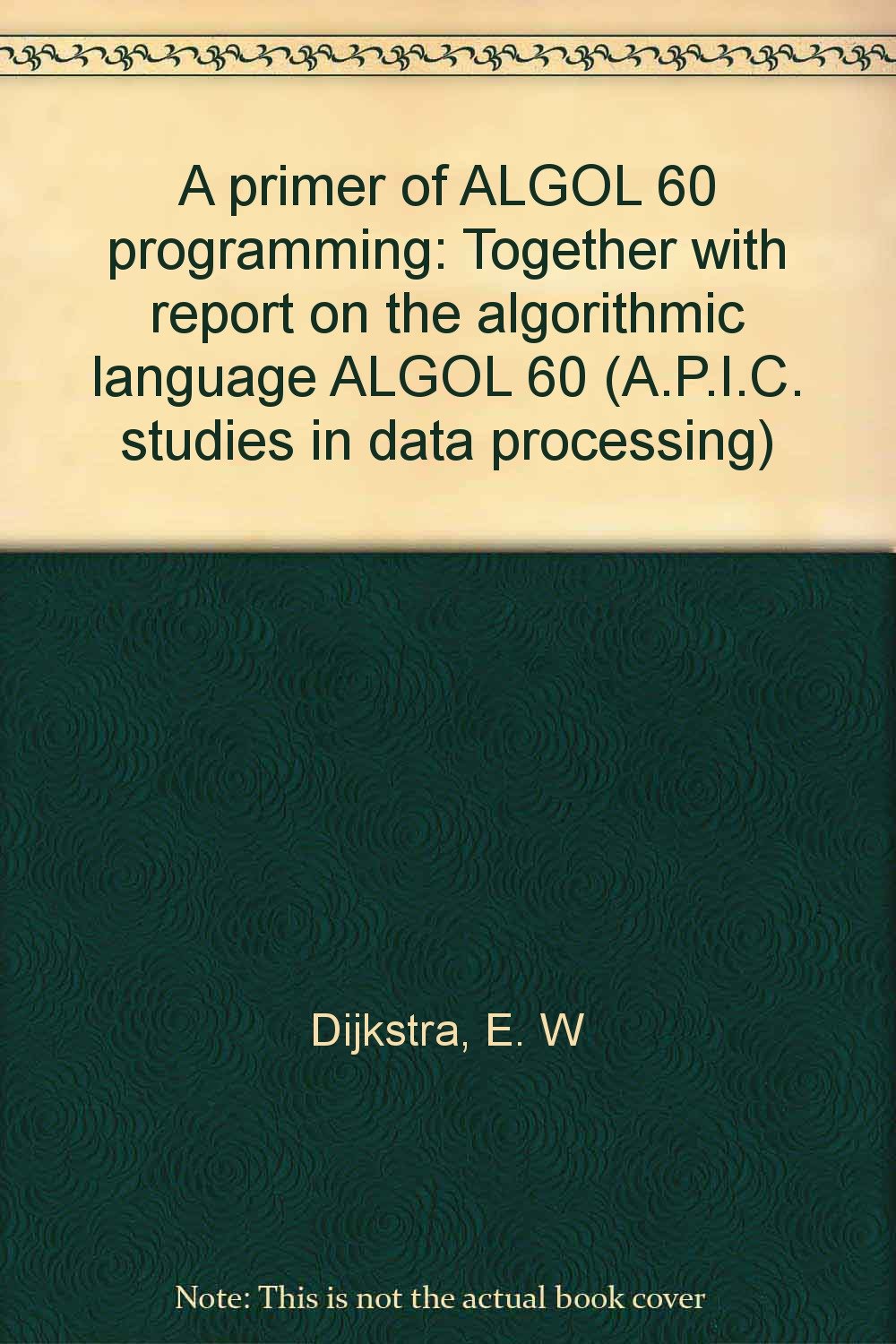 A Primer Of Algol 60 Programming Together With Report On The Algorithmic Language Algol 60 Ap