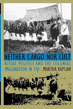 Neither Cargo nor Cult: Ritual Politics and the Colonial Imagination in ...