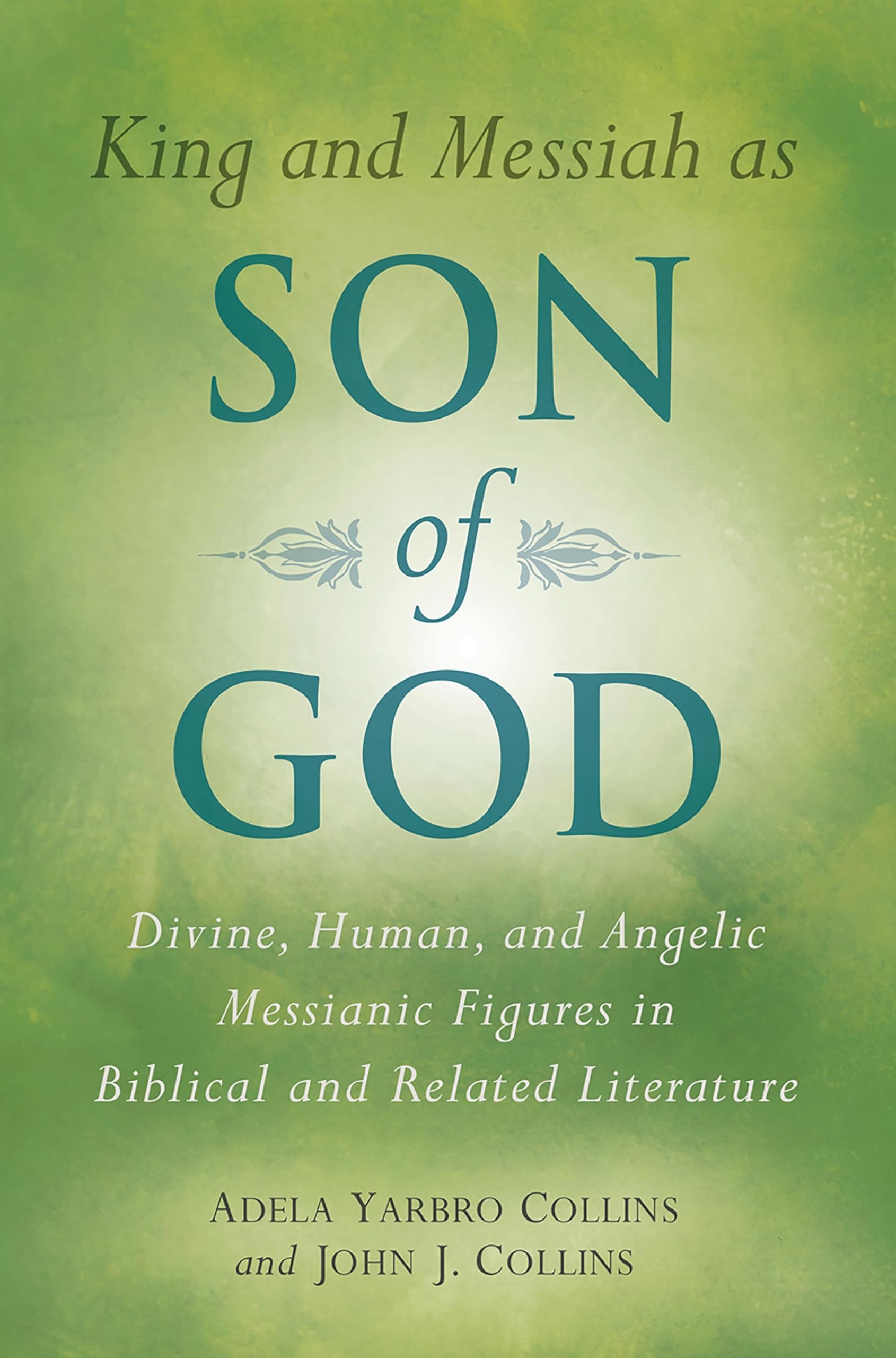 King and Messiah as Son of God: Divine, Human, and Angelic Messianic ...