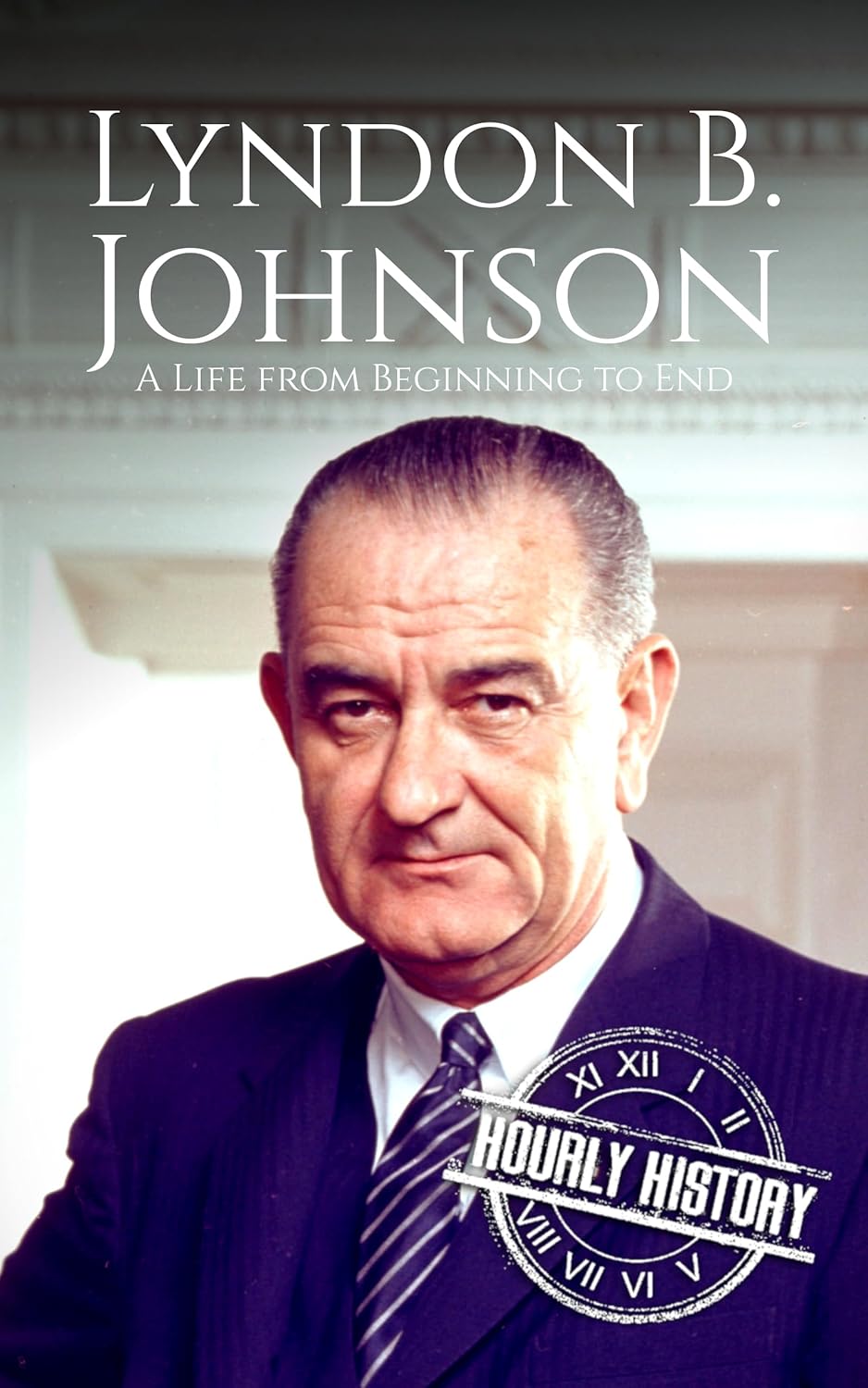 Lyndon B. Johnson: A Life from Beginning to End (Biographies of US ...