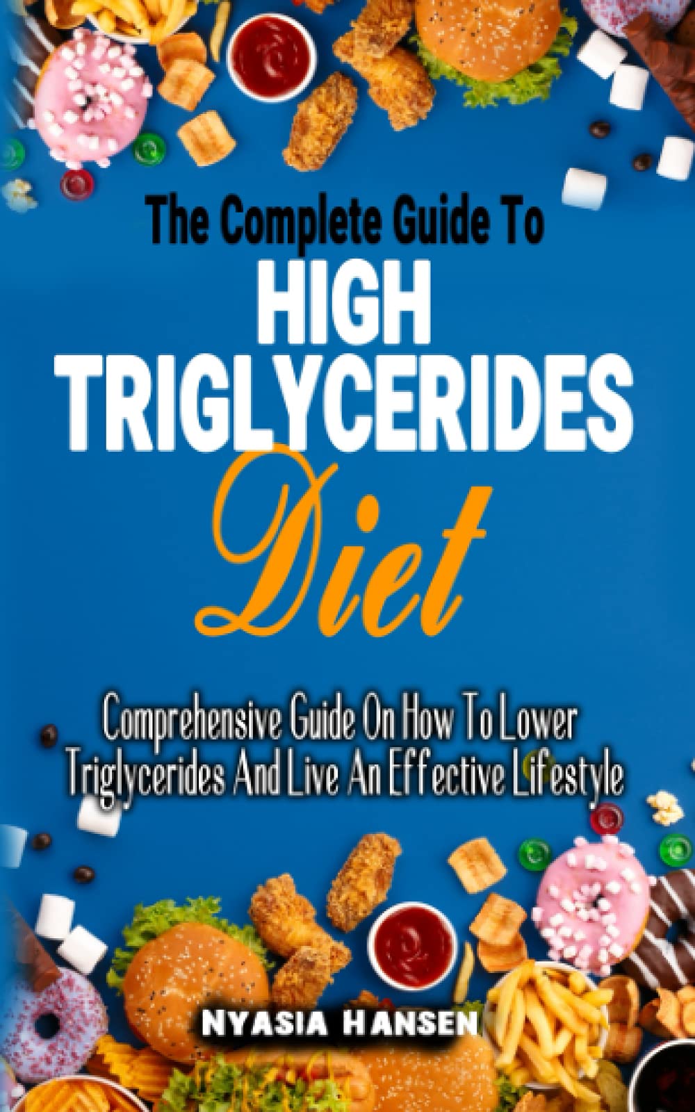 Buy THE COMPLETE GUIDE TO HIGH TRIGLYCERIDES DIET: Comprehensive Guide ...