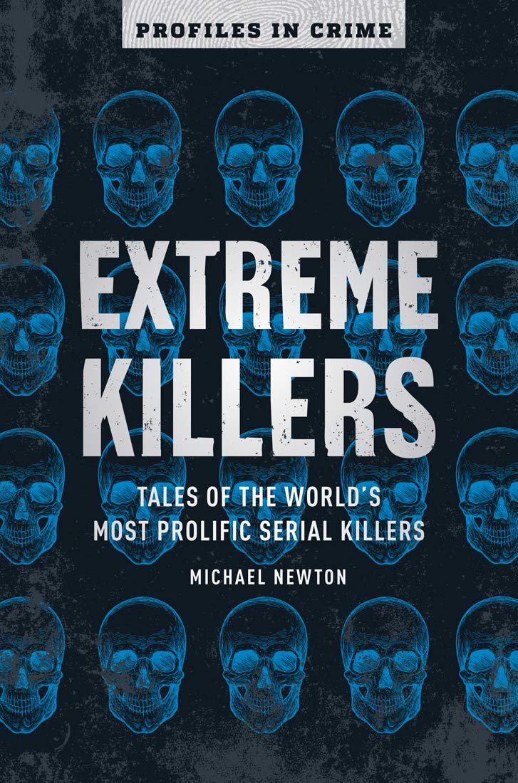 Extreme Killers: Tales of the World’s Most Prolific Serial Killers ...