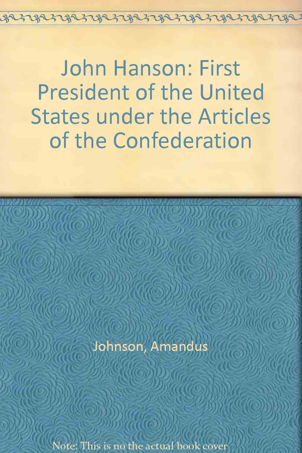 John Hanson: First President of the United States under the Articles of ...