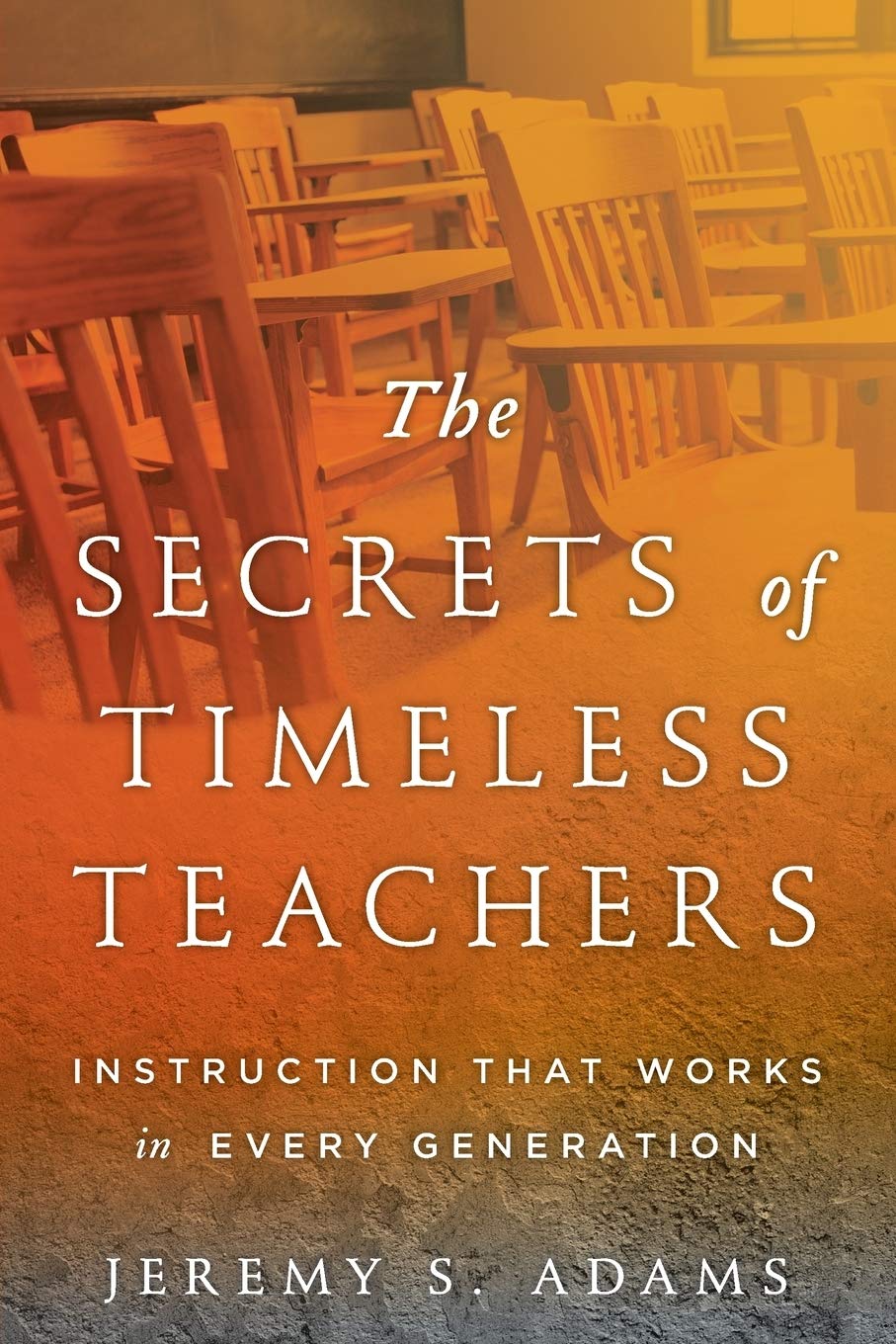 The Secrets of Timeless Teachers: Instruction that Works in Every ...