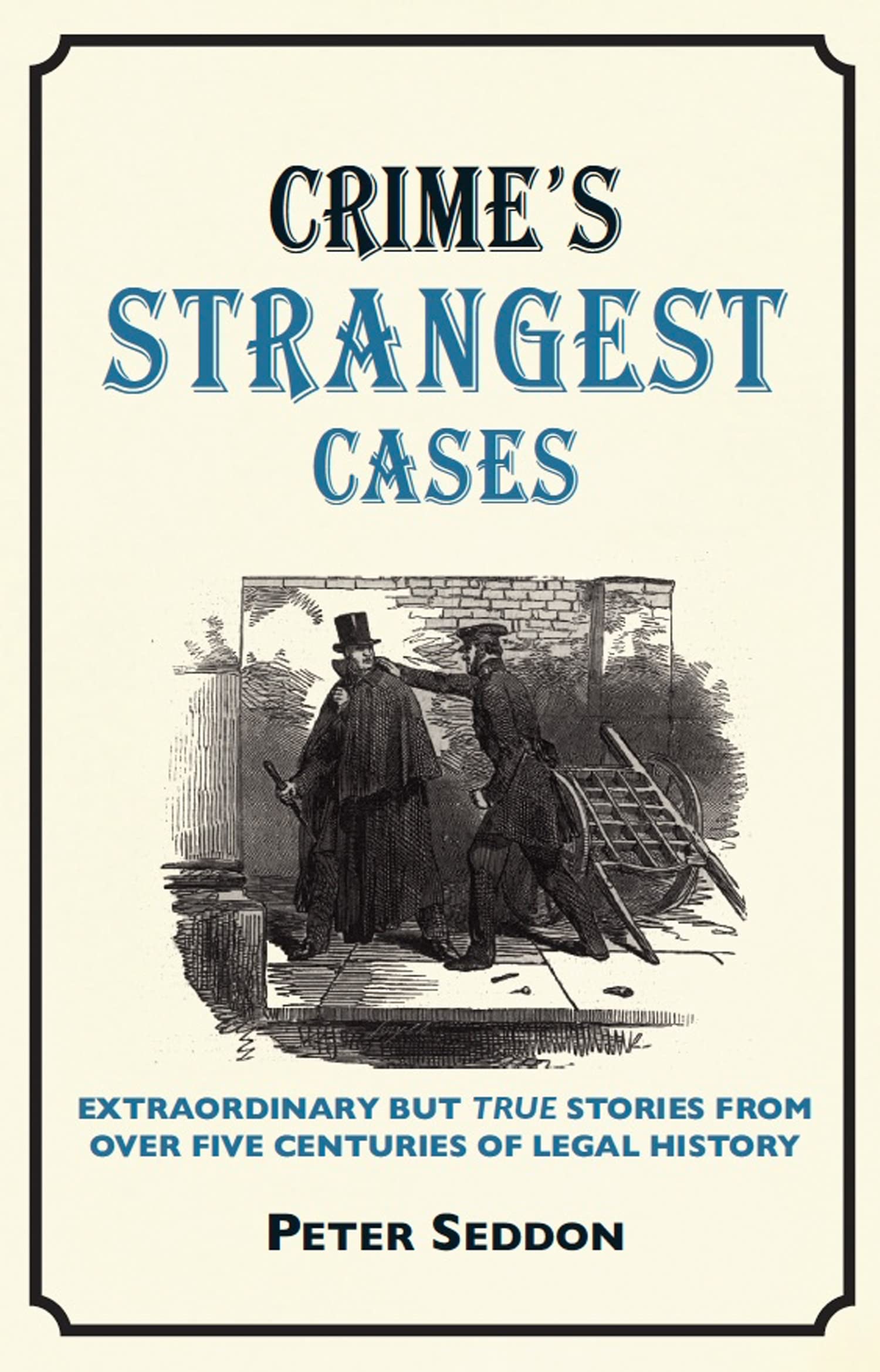 Crime's Strangest Cases: Extraordinary But True Tales from Over Five ...