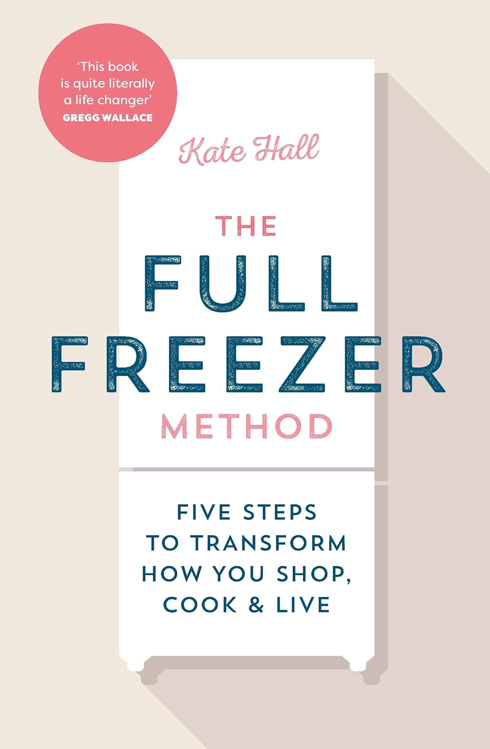 The Full Freezer Method: Five Steps to Transform How You Shop, Cook ...