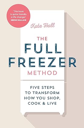 The Full Freezer Method: Five Steps to Transform How You Shop, Cook ...