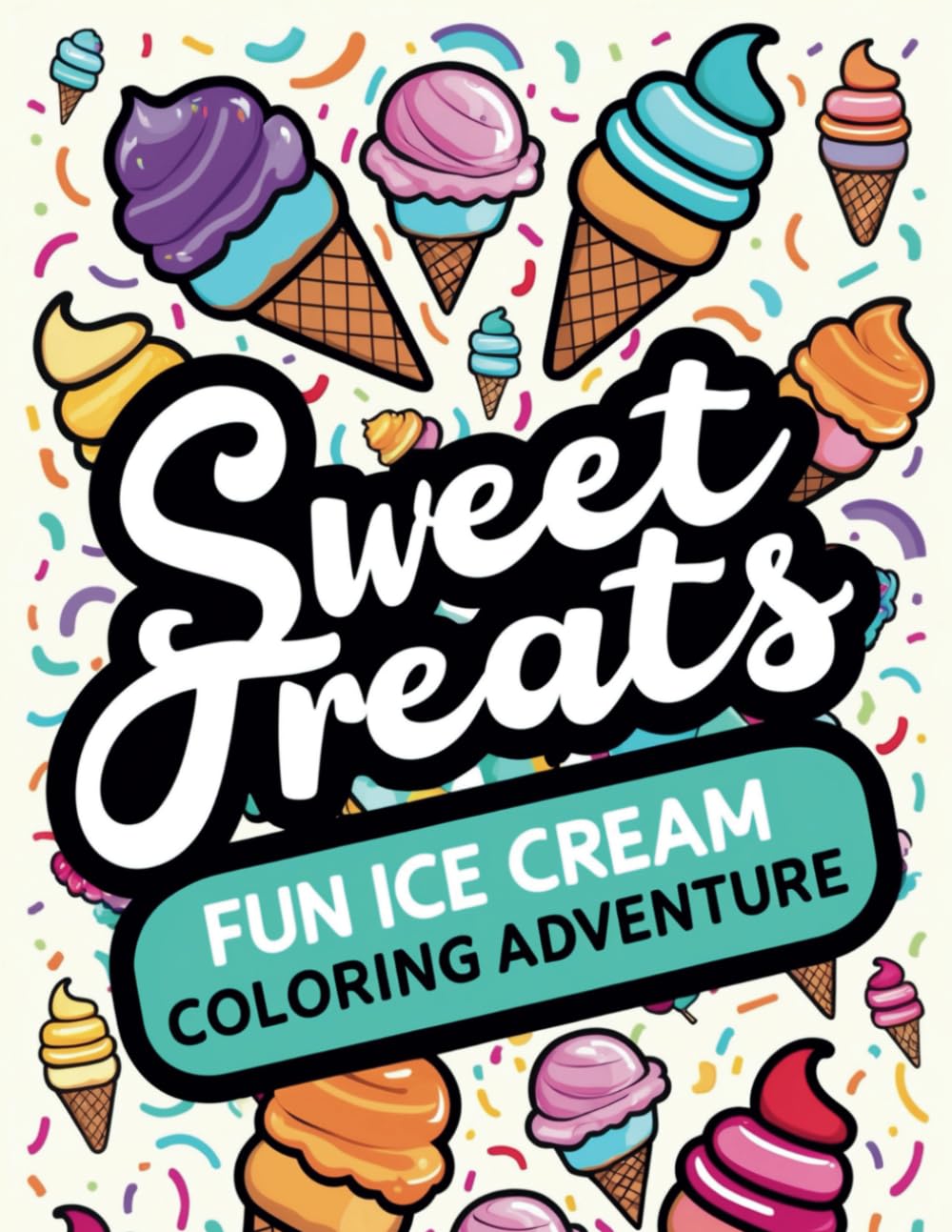 Sweet Treats: Fun Ice Cream Coloring Adventure!: 50 Pages of Adorable ...