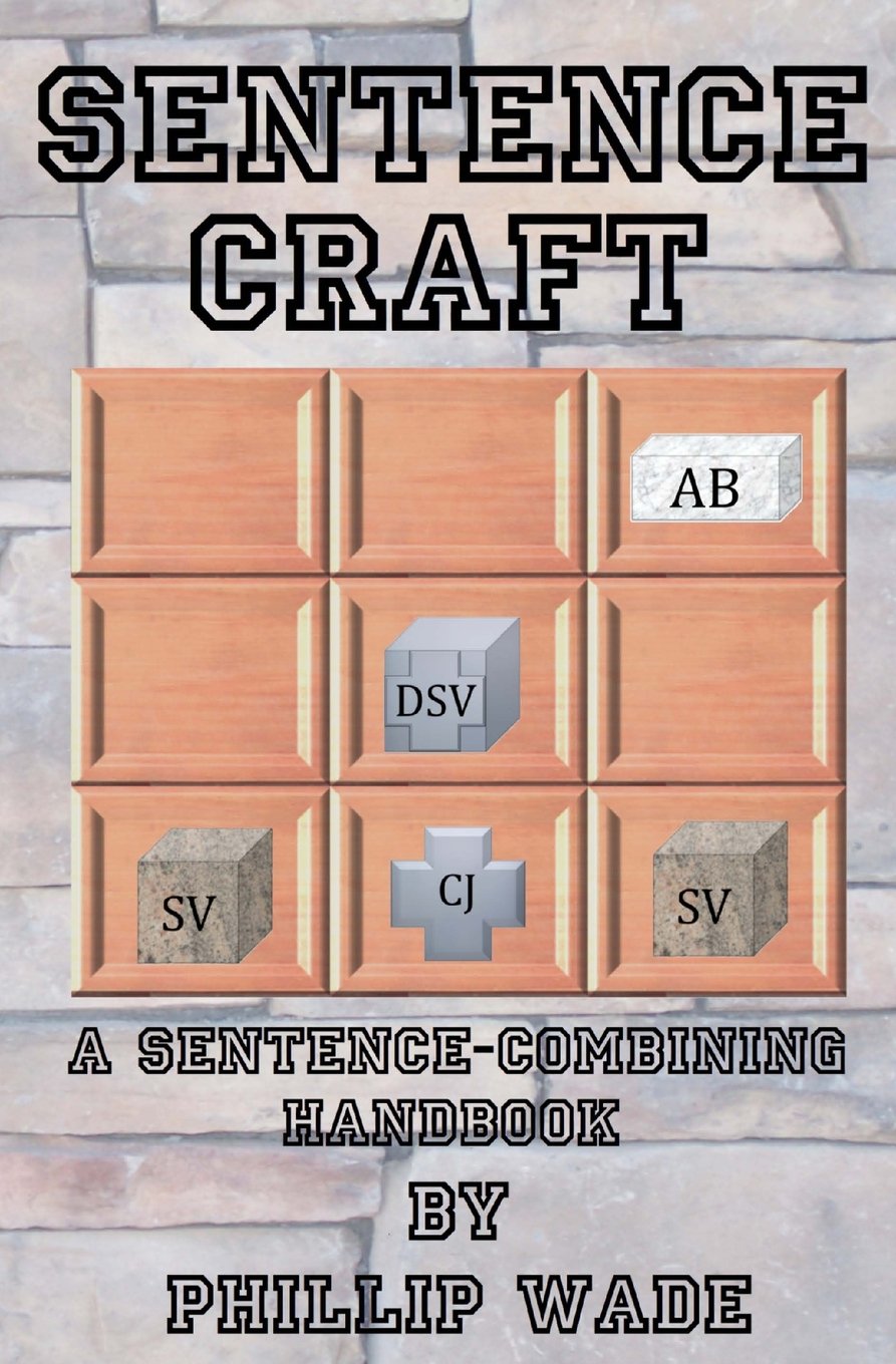 Sentence Craft: A Sentence-Combining Handbook: Wade, Mr. Phillip ...