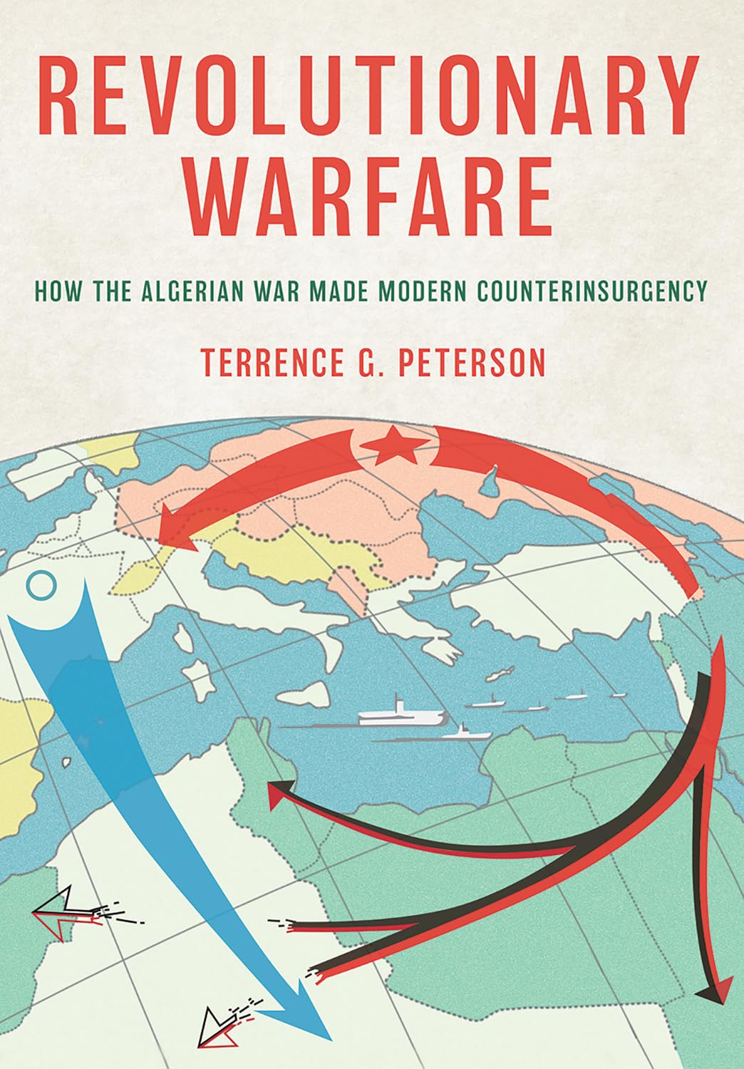 Revolutionary Warfare: How the Algerian War Made Modern ...