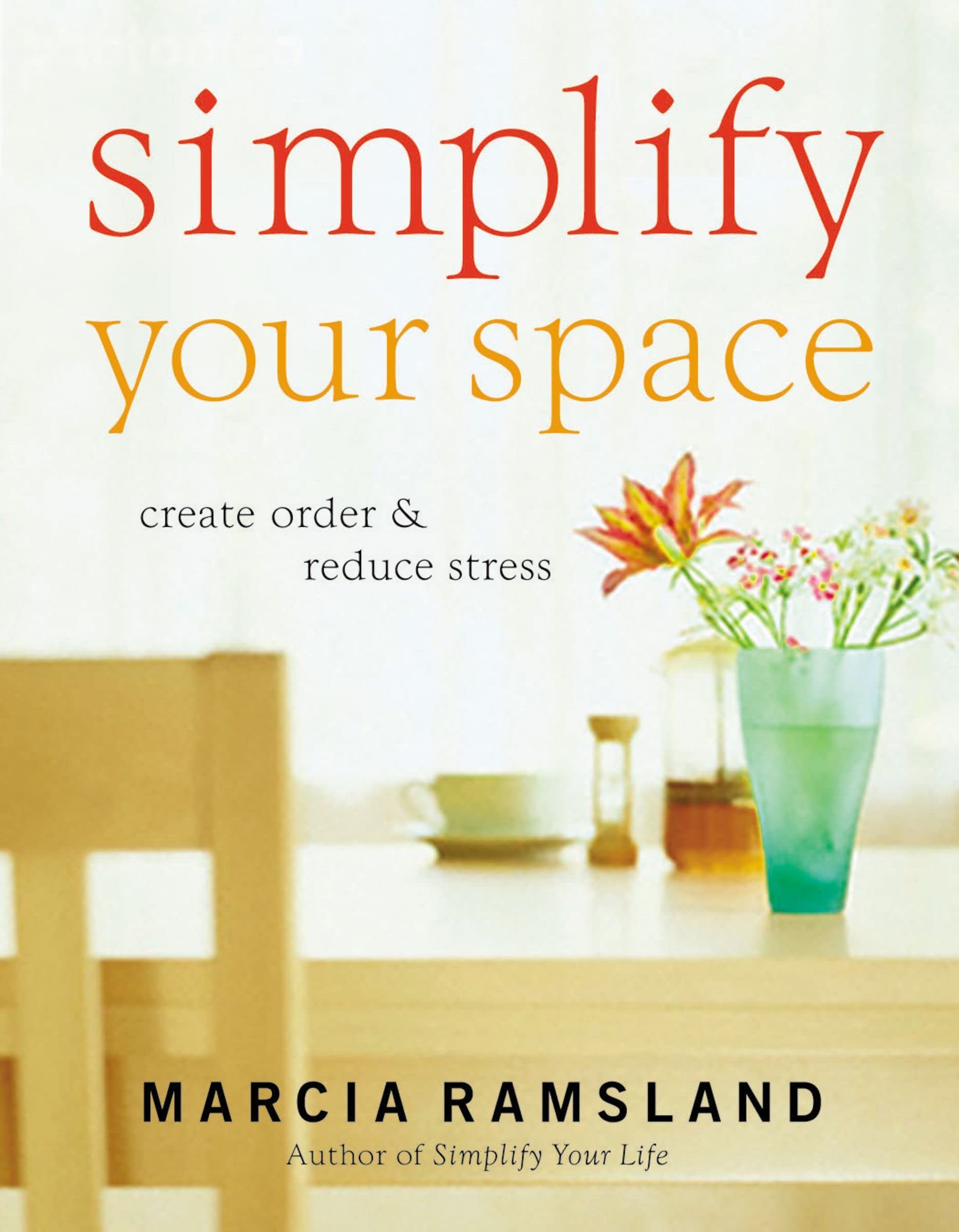 Simplify Your Space: Create Order and Reduce Stress: Ramsland, Marcia ...