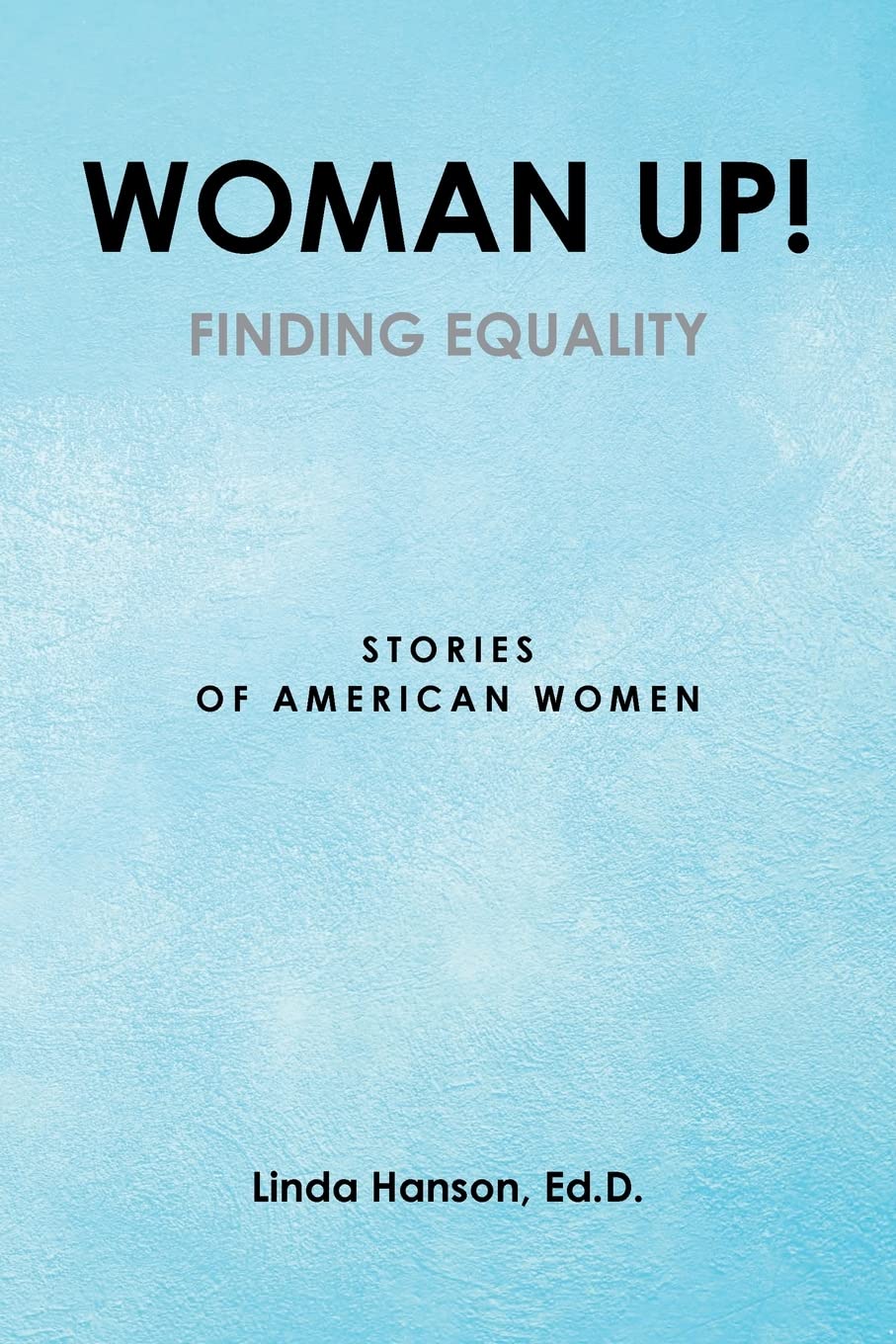 Woman Up!: Finding Equality: Stories of American Women: Hanson Ed D ...