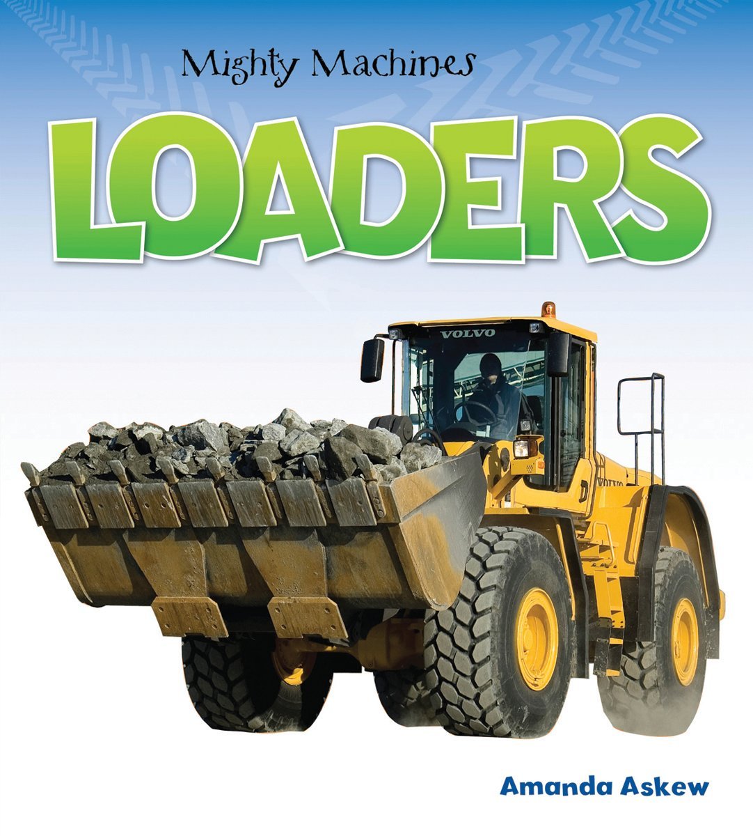 Loaders (Mighty Machines): Askew, Amanda: 9781554077069: Amazon.com: Books