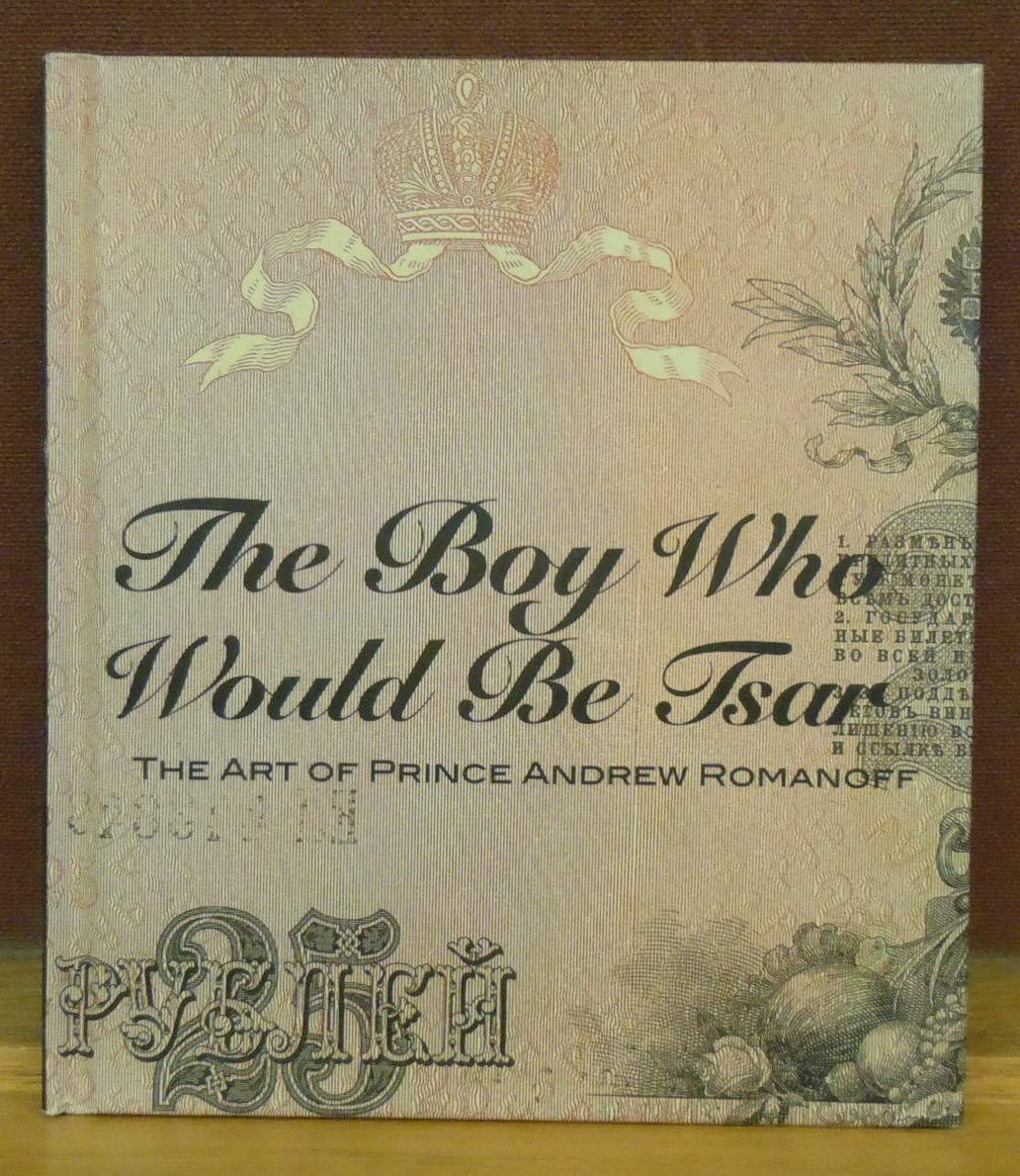 The Boy Who Would Be Tsar: The Art of Prince Andrew Romanoff: Romanoff ...