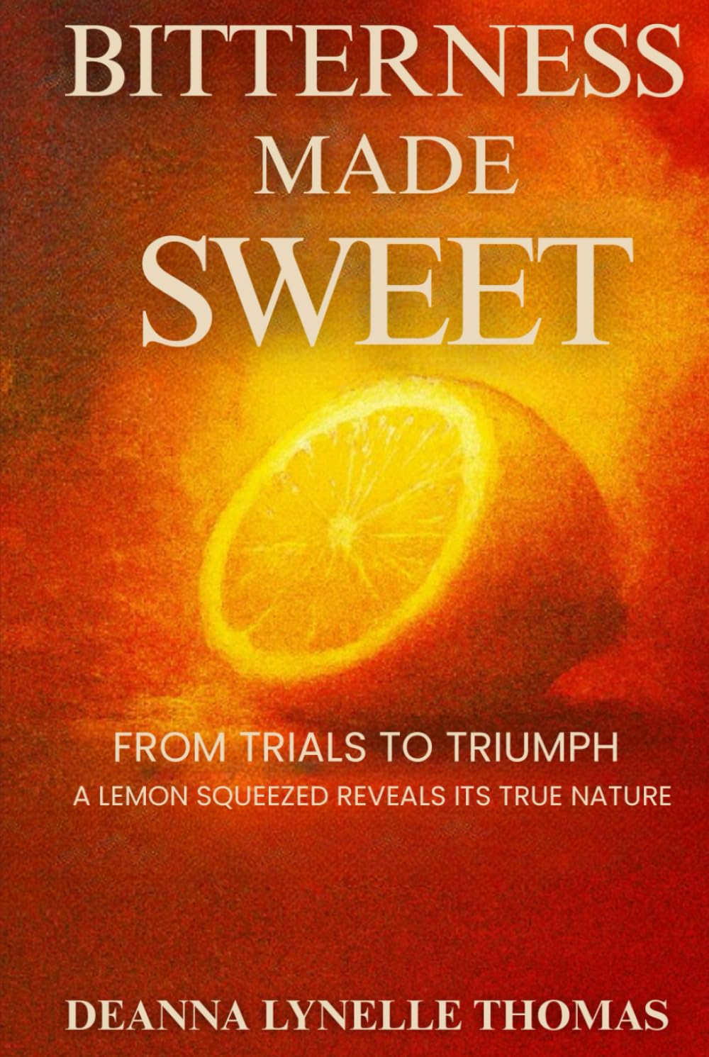 Bitterness Made Sweet: From Trials to Triumph: Thomas, Deanna Lynelle ...