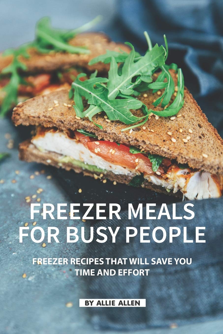 Freezer Meals for Busy People: Freezer Recipes That Will Save You Time ...