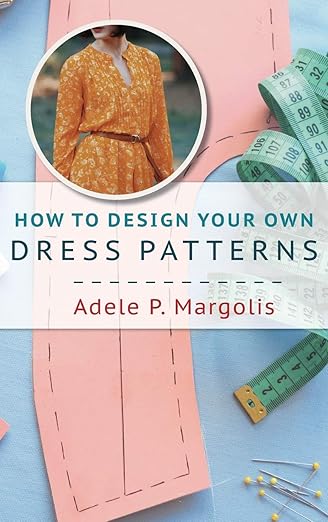 How to Design Your Own Dress Patterns: A primer in pattern making for ...