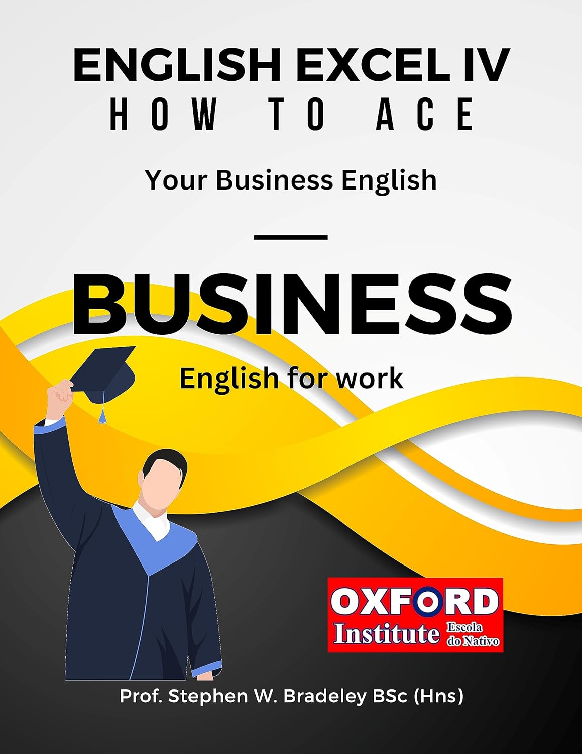English Excel IV: How to Ace Your BUSINESS Level English (English Excel Ace Your English Book 2 ...