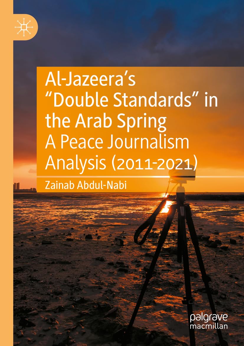 Al-Jazeera’s “Double Standards” in the Arab Spring: A Peace Journalism ...