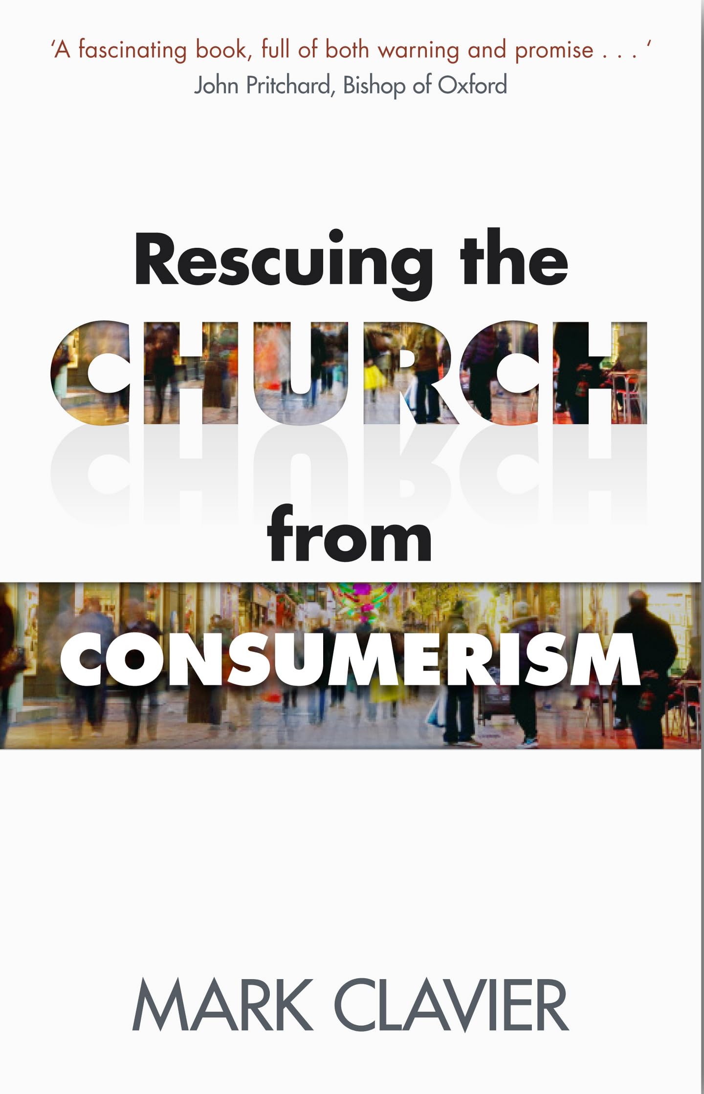 Rescuing the Church from Consumerism: Amazon.co.uk: Mark Clavier ...