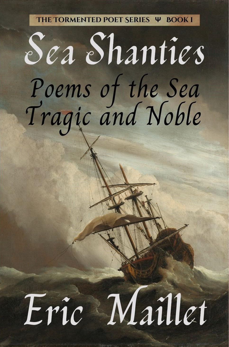 Sea Shanties: Poems of the Sea Tragic and Noble (The Tormented Poet ...