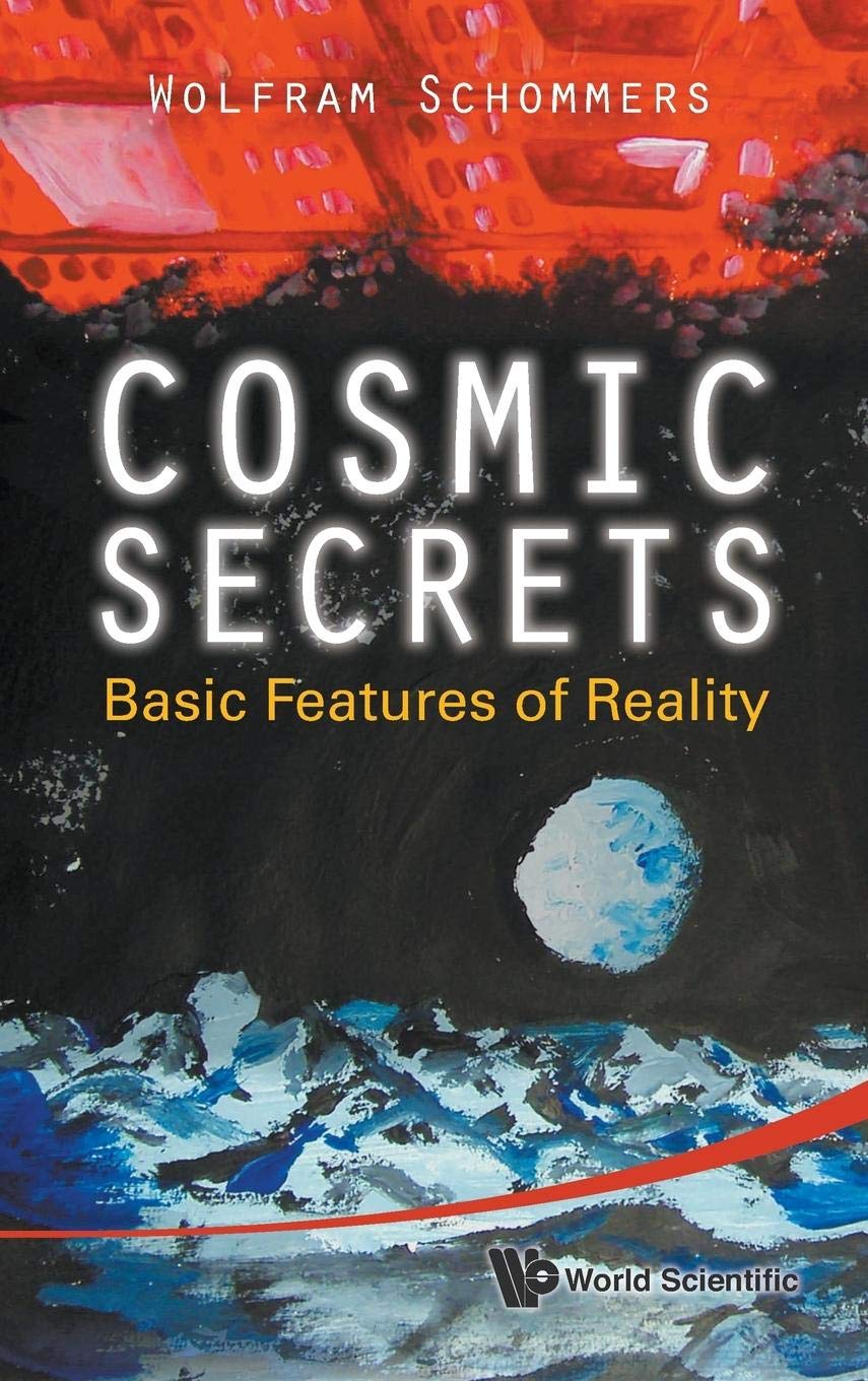 COSMIC SECRETS: BASIC FEATURES OF REALITY: Schommers, Wolfram ...