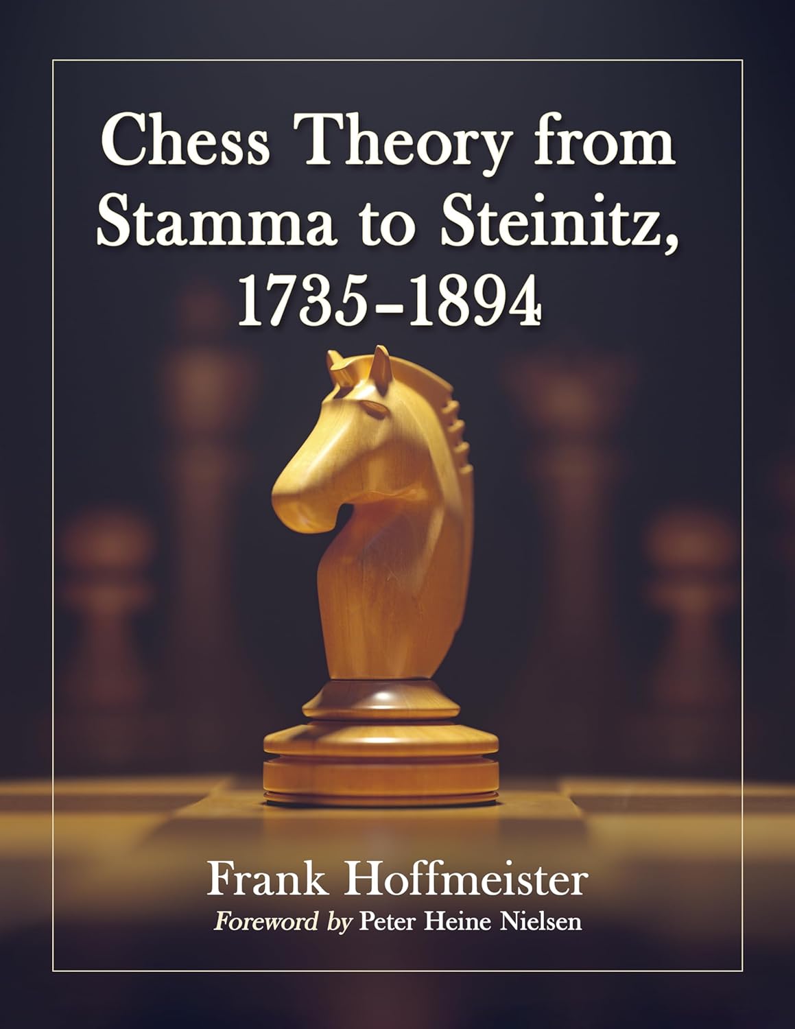 Chess Theory from Stamma to Steinitz, 1735-1894: Hoffmeister, Frank ...