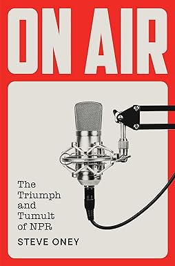 On Air: The Triumph and Tumult of NPR: Oney, Steve: 9781451656091 ...